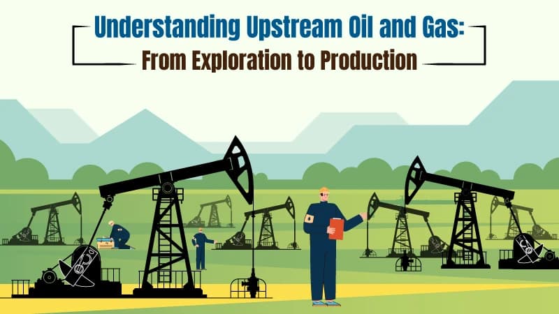 Understanding Upstream Oil and Gas: From Exploration to Production